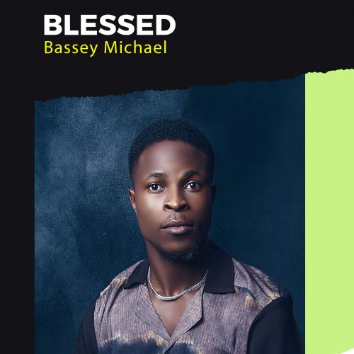 [AUDIO] 'Blessed' - Bassey Michael - Naija Gospel