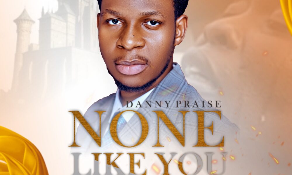 [DOWNLOAD] "None Like You" - Danny Praise - Naija Gospel