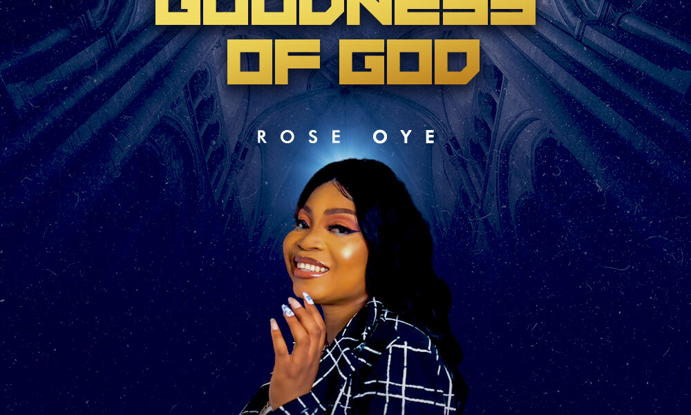 [DOWNLOAD] "Tasted The Goodness of God" - Rose Oye - Naija Gospel