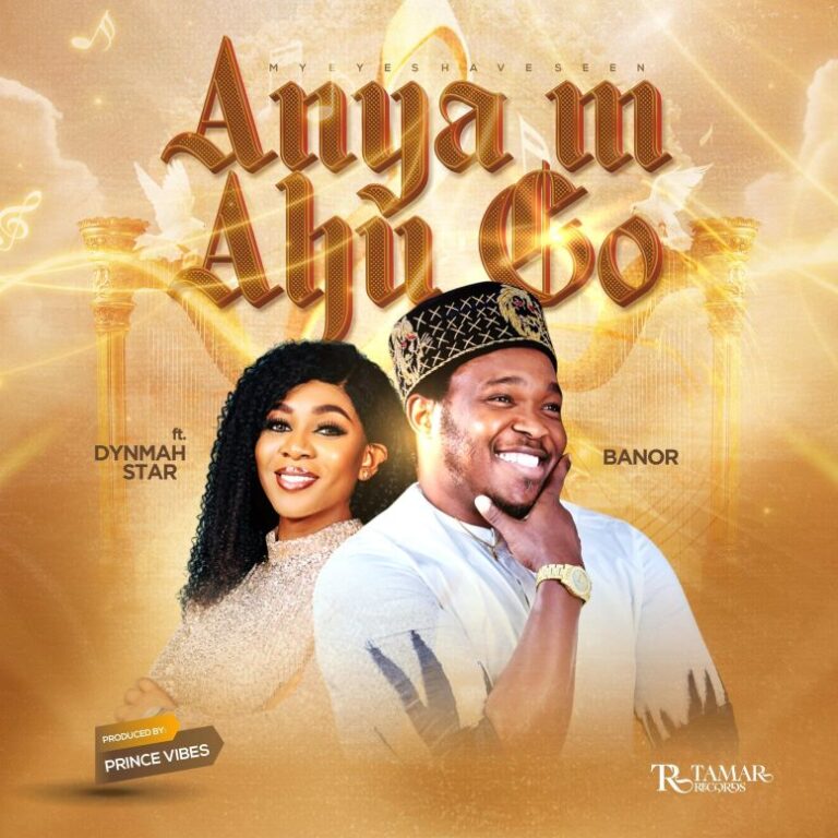 [AUDIO] "Anya M Ahu Go" - Banor Onyenwezu Ft. Dynmar Star - Naija Gospel